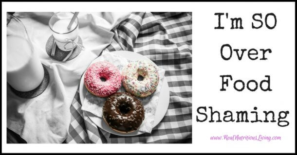 I'm SO Over Food Shaming | Real Nutritious Living