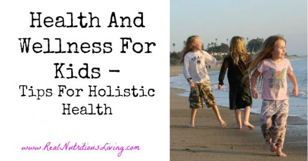 Health and Wellness for Kids - Tips for Holistic Health | Real ...